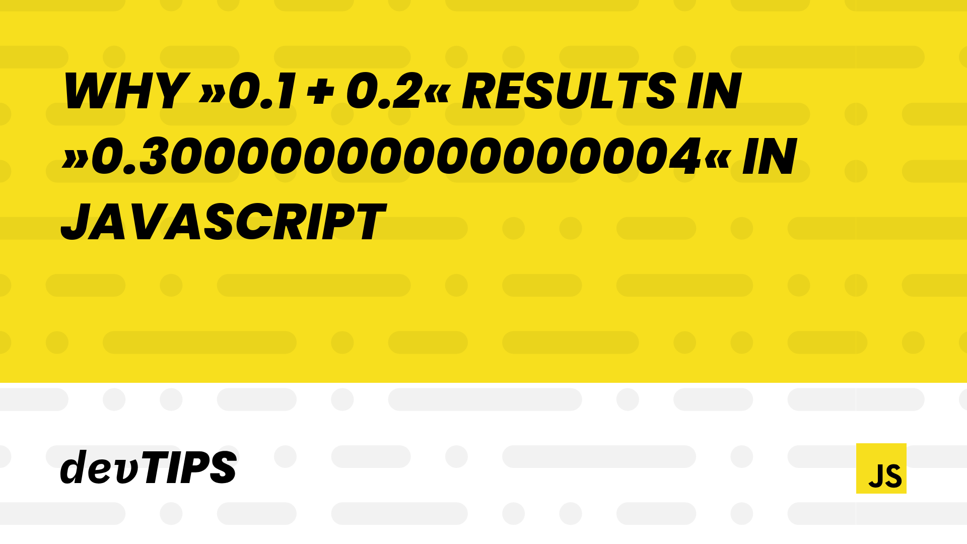 Why »0.1 + 0.2« results in »0.30000000000000004« in JavaScript